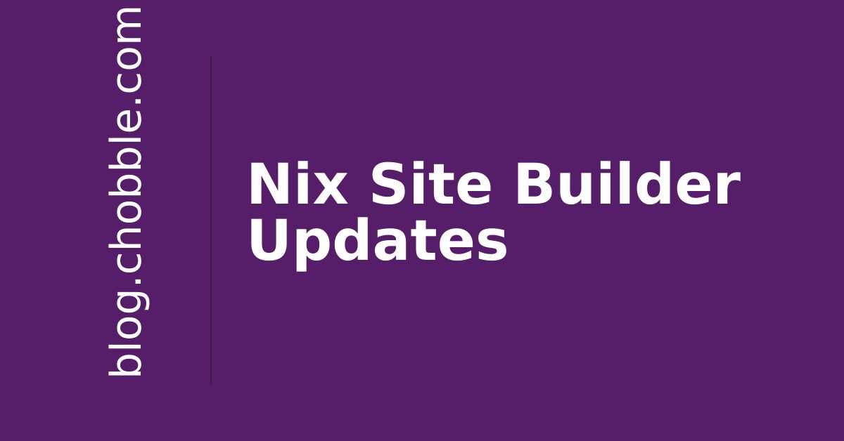 Nix Site Builder Updates